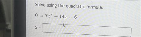 Solved Solve Using The Quadratic Formula 0 7x2 14x 6x