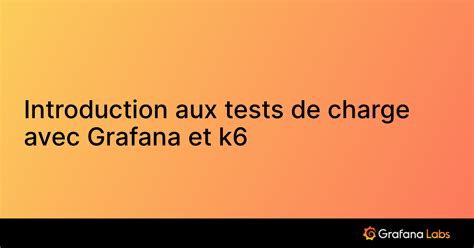 Introduction Aux Tests De Charge Avec Grafana Et K6 Grafana Labs