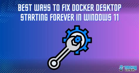 Our 4 Tested Ways To Fix Docker Desktop Starting Forever In Windows 11 Tech4gamers