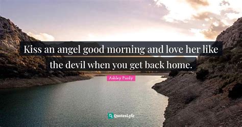 Kiss An Angel Good Morning And Love Her Like The Devil When You Get Ba
