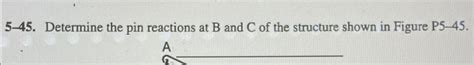5 45 ﻿determine The Pin Reactions At B And C Of The