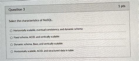 question 3 select the characteristics of nosql horizontally scalable eventual consistency and