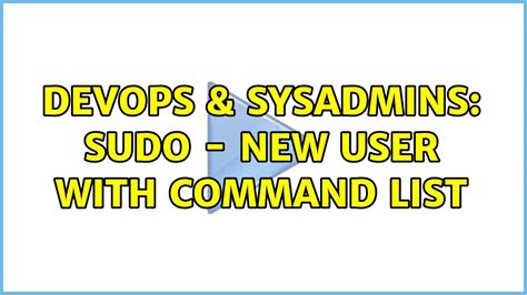 DevOps SysAdmins Sudo New User With Command List 2 Solutions