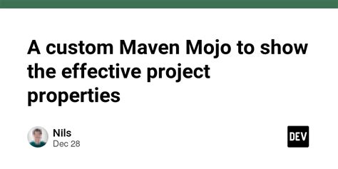 A Custom Maven Mojo To Show The Effective Project Properties Dev
