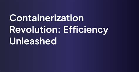 Containerization Revolution Efficiency Unleashed