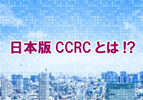 日本版CCRCとは 戸建てリノベINFO