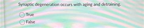 Solved Synaptic Degeneration Occurs With Aging And