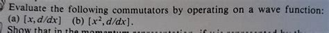 Solved Evaluate The Following Commutators By Operating On A