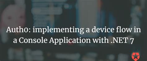 auth0 implementing a device flow in a console application with 7