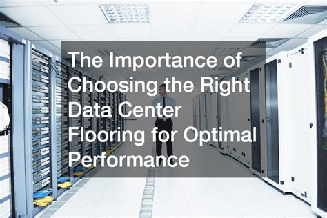The Importance Of Choosing The Right Data Center Flooring For Optimal