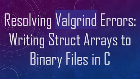 Resolving Valgrind Errors Writing Struct Arrays To Binary Files In C Youtube