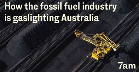 How The Fossil Fuel Industry Is Gaslighting Australia Am