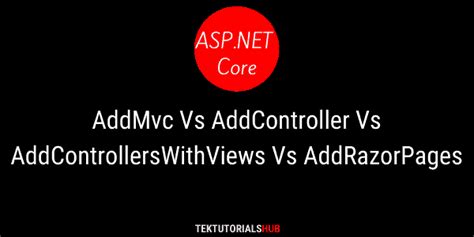 Addcontroller Vs Addmvc Vs Addcontrollerswithviews Vs Addrazorpages Tektutorialshub