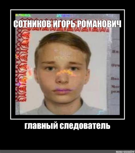 Мем СОТНИКОВ ИГОРЬ РОМАНОВИЧ главный следователь Все шаблоны Meme