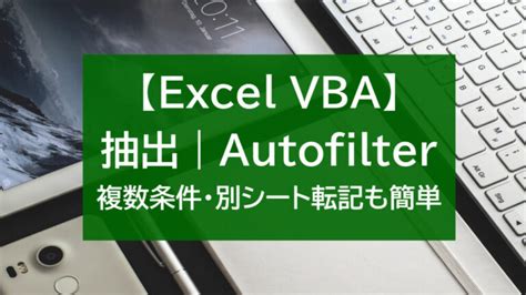 【excel vba】autofilterで抽出｜複数条件や別シートにコピーなど豊富な実践例で解説│mushroom blog