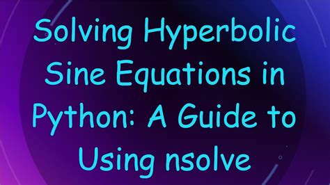 Solving Hyperbolic Sine Equations In Python A Guide To Using Nsolve