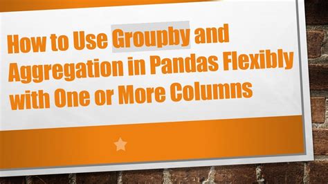 How To Use Groupby And Aggregation In Pandas Flexibly With One Or More Columns Youtube