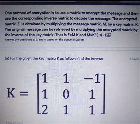 solved one method of encryption is to use a matrix to