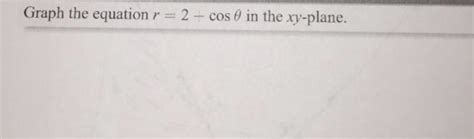 Solved Graph The Equation R Cos In The Xy Plane Chegg Com