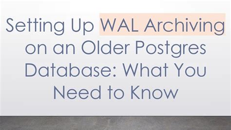 Setting Up Wal Archiving On An Older Postgres Database What You Need To Know Youtube