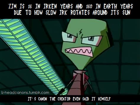 Zim Is 16 In Irken Years And 160 In Earth Years Due To How Slow Irk