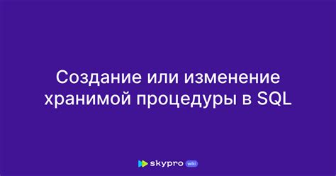 Создание или изменение хранимой процедуры в Sql