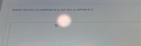 Solved Explain Why Csc X Is Undefined At Pue But Sin C Is