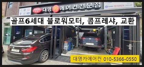 폭스바겐 골프6세대 블로워모터 콤프레샤 교환 수리 하러 용산 대명 카에어컨전문점에 방문 하셨습니다 수입차에어컨부품 판매점 네이버 블로그