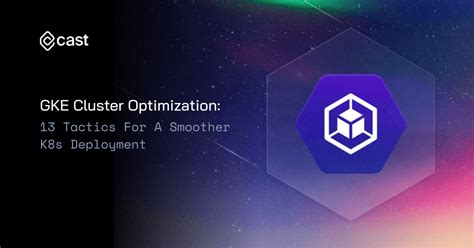 Gke Cluster Optimization 13 Tactics For A Smoother K8s Deployment Cast Ai