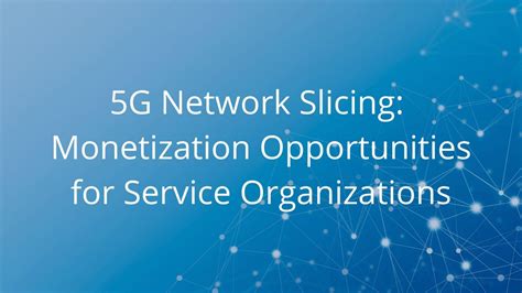5g network slicing monetization opportunities for service organizations