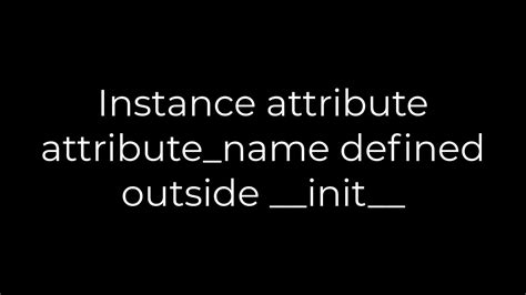Python Instance Attribute Attributename Defined Outside Init