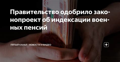 Правительство одобрило законопроект об индексации военных пенсий Пятый канал новости и видео