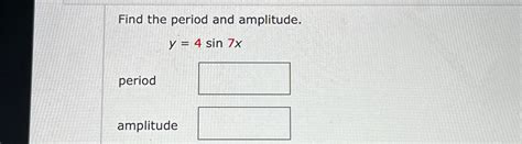 Solved Find The Period And Amplitude Y 4sin7xperiodamplitude Chegg Com