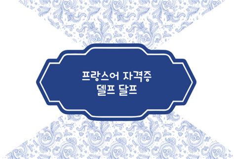 프랑스어 Delf 델프 자격증에 대해 알아보자 프랑스어 독학 55일차 네이버 블로그
