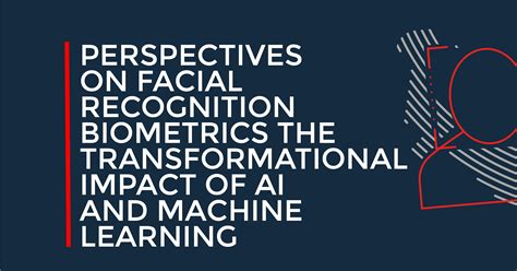 perspectives on facial recognition biometrics the transformational impact of artificial