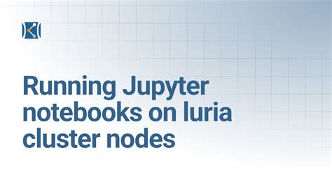 Running Jupyter Notebooks On Luria Cluster Nodes The Barbara K
