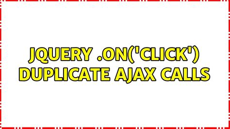 Jquery Onclick Duplicate Ajax Calls 3 Solutions Youtube