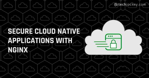How To Accelerate Secure Cloud Native Applications With NGINX