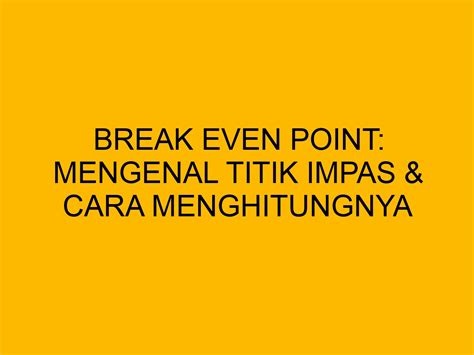 Break Even Point Mengenal Titik Impas And Cara Menghitungnya