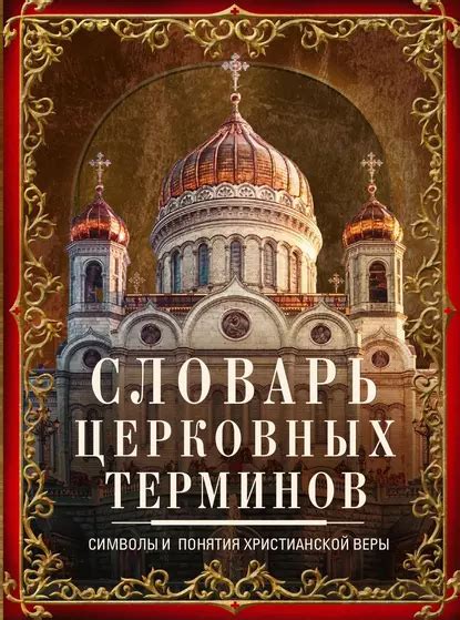 Словарь церковных терминов Символы и понятия христианской веры Литагент Центрполиграф ООО
