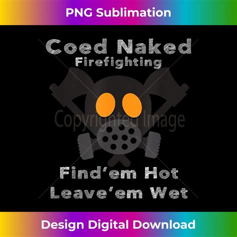 Coed Naked Firefighting Funny Dirty Firefighting Vibrant S Inspire Uplift