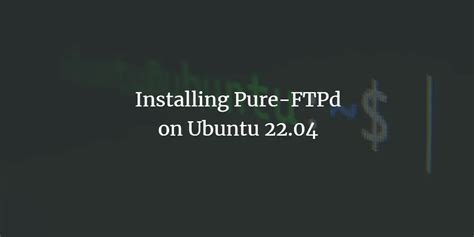 Installing Pure Ftpd On Ubuntu 2204