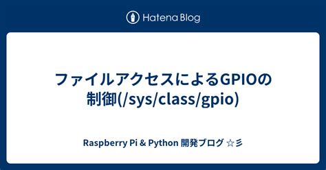 ファイルアクセスによるGPIOの制御 sys class gpio Raspberry Pi Python 開発ブログ 彡