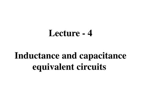 Ppt Lecture 4 Inductance And Capacitance Equivalent Circuits Powerpoint Presentation Id