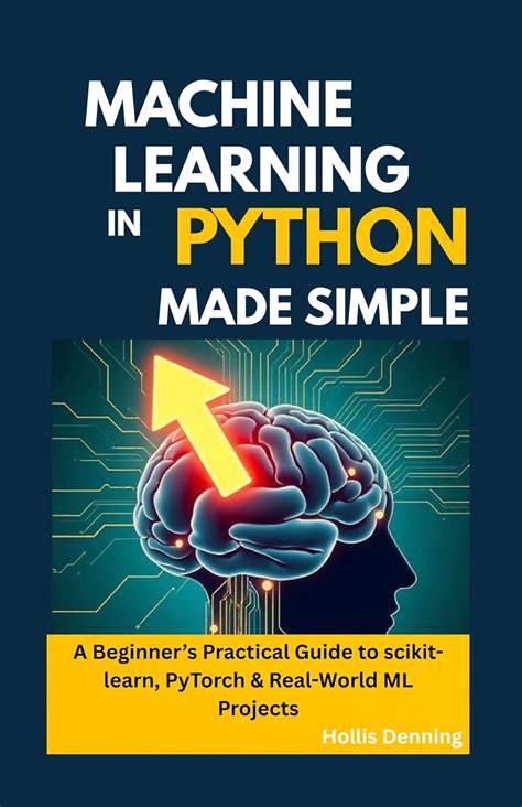 Machine Learning In Python Made Simple A Beginners Practical Guide To