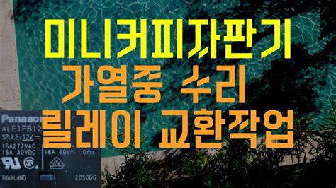 동구전자 미니커피자판기 가열중 수리 릴레이 교환 납땜작업 Youtube