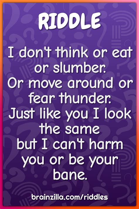 I Dont Think Or Eat Or Slumber Or Move Around Or Fear Thunder Riddle And Answer Brainzilla