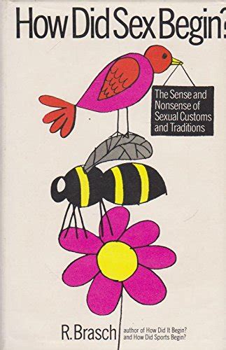 How Did Sex Begin Sense And Nonsense Of Sexual Customs And Traditions By R Brasch Goodreads