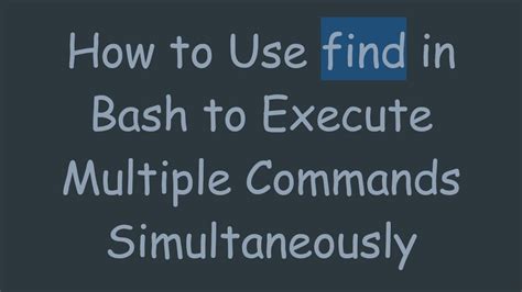How To Use Find In Bash To Execute Multiple Commands Simultaneously Youtube