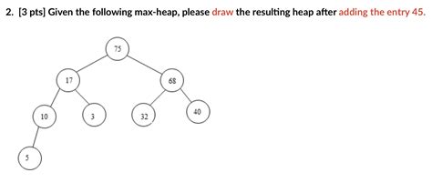 solved 2 [3 pts] given the following max heap please draw